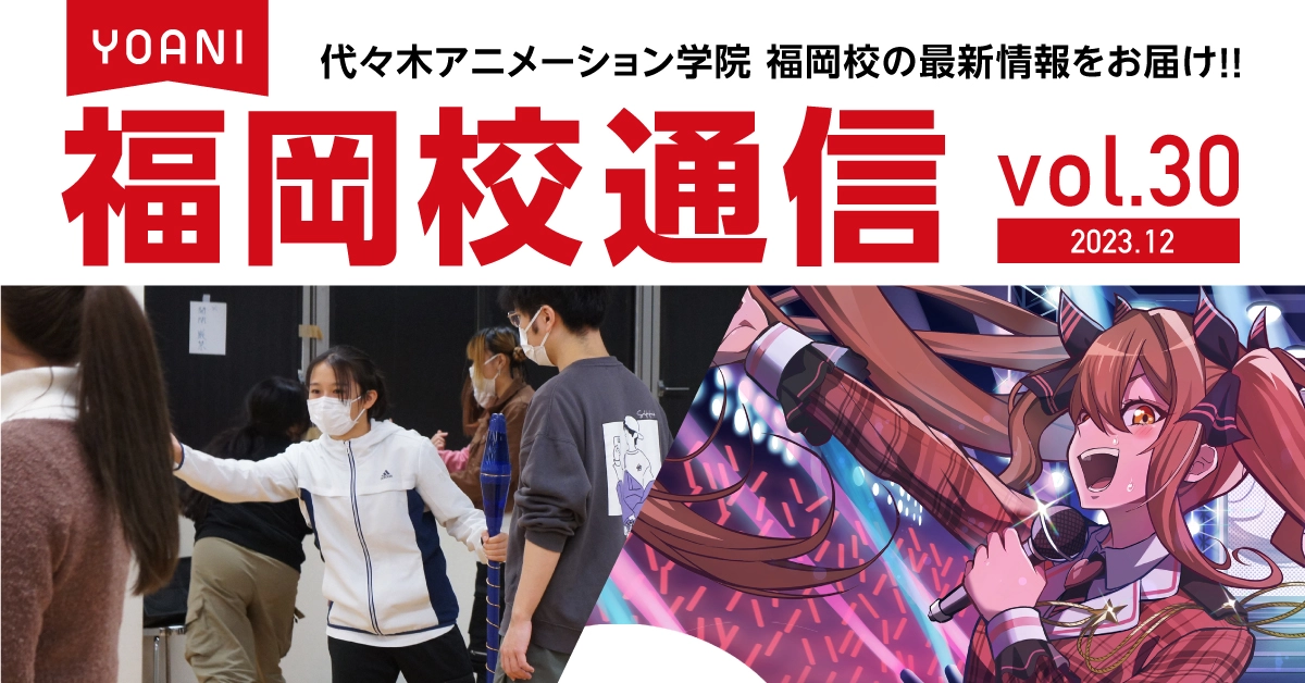 福岡校通信vol.30公開!! 卒業公演が近づいてくるぅ～～っ！！ | アニメ・声優・マンガ・イラスト・VTuberの専門校 | 代々木アニメーション学院